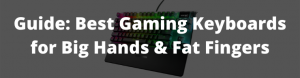 Top 8 Gaming Keyboards for Big Hands & Fat Fingers in 2022