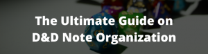 How to Organize DnD Notes | The Top Tips for Players & DMs